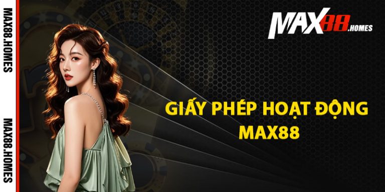 Giấy Phép Hoạt Động Max88 Luôn Cam Kết Tuân Thủ Pháp Lý